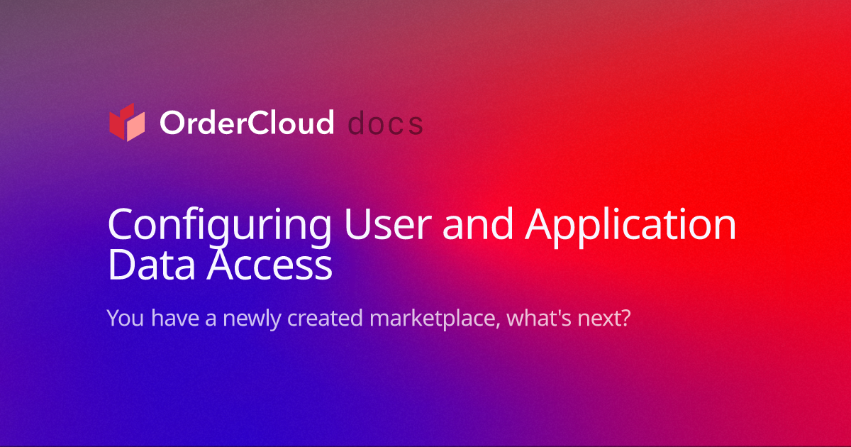 Configuring User and Application Data Access | OrderCloud Documentation Configuring User and Application Data Access | OrderCloud Documentation